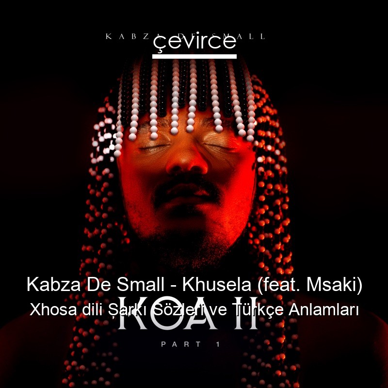 Kabza De Small – Khusela (feat. Msaki) Xhosa dili Şarkı Sözleri Türkçe ... Kabza De Small – Khusela (feat. Msaki) Xhosa dili Şarkı Sözleri Türkçe ...